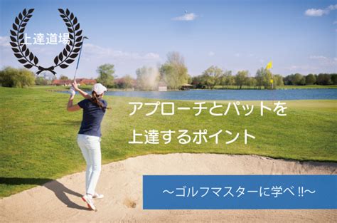 上達道場〜ゴルフマスターに学べ〜【アプローチとパットを上達するポイント】 ゴルフ保険契約サービス