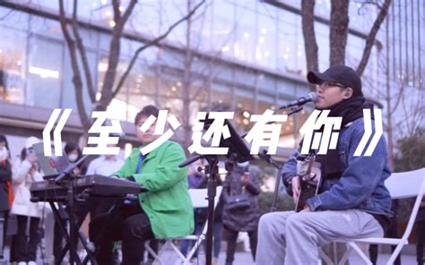 街艺表演《至少还有你》 爱唱歌的罗小罗 爱唱歌的罗小罗 哔哩哔哩视频