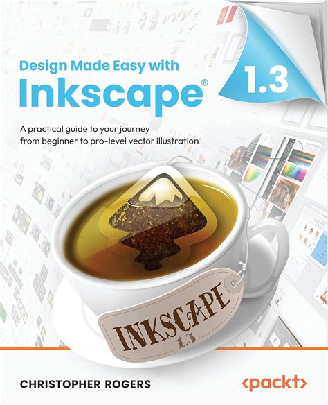 Design Made Easy With Inkscape A Practical Guide To Your Journey From Beginner To Pro Level