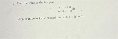 Solved Find The Value Of The IntegralC Z Z Z Dztaken Chegg