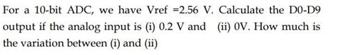 solved for a 10 bit adc we have vref 2 56 v calculate the