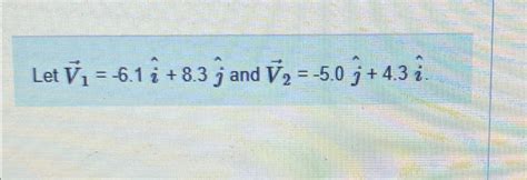 Solved Let Vec V 1 6 1i 8 3j And V 2 5 0j 4 3i Chegg Com