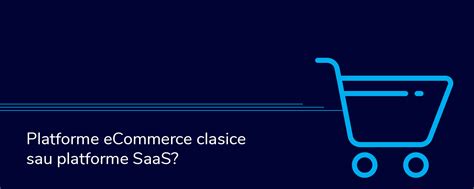 Platforme ECommerce Clasice Sau Platforme SaaS Ce Alegi