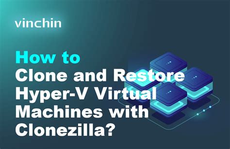 How To Clone And Restore Hyper V Virtual Machines With Clonezilla Vinchin Backup