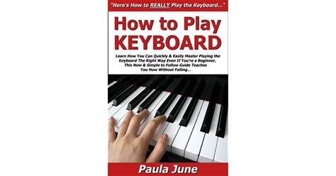 How To Play Keyboard Learn How You Can Quickly Easily Master Playing The Keyboard The Right