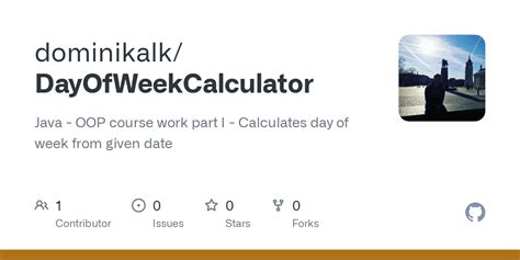 Github Dominikalkdayofweekcalculator Java Oop Course Work Part I Calculates Day Of Week