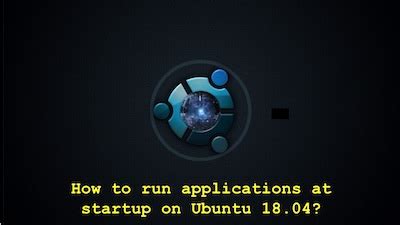 How To Run Applications At Startup On Ubuntu