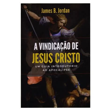 A Vindicação De Jesus Cristo Um Guia Introdutório Ao Apocalipse Ja