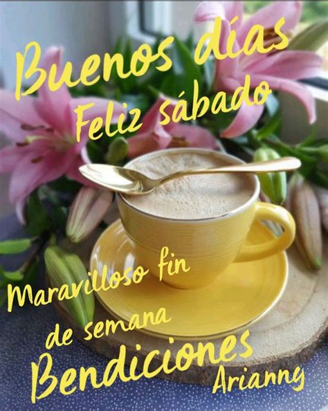 Buenos Días Feliz Sábado Bendiciones Arianny Maravilloso Fin De Semana Buenos Dias Feliz