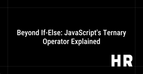 Beyond If Else Javascripts Ternary Operator Explained Harshal Ranjhani