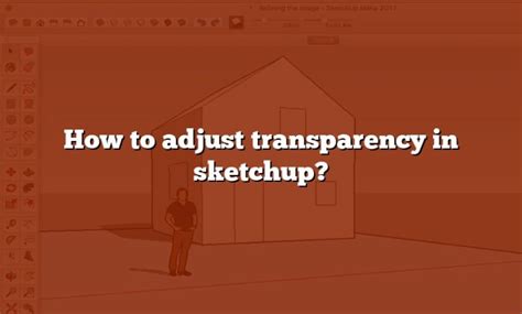 How To Adjust Transparency In Sketchup