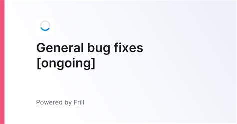 General Bug Fixes Ongoing Frill Co