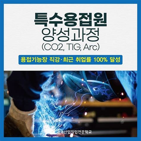 경북산업직업전문학교 ⚙최근 취업률 100 달성과정 산업현장 전반의 핵심기술 특수용접원 양성과정
