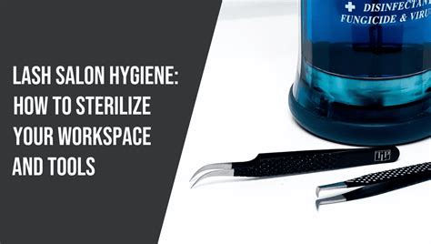 Lash Salon Hygiene How To Sterilize Your Workspace And Tools The Lash Professional