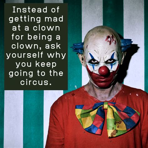 Instead Of Getting Mad At A Clown For Being A Clown Ask Yourself Why