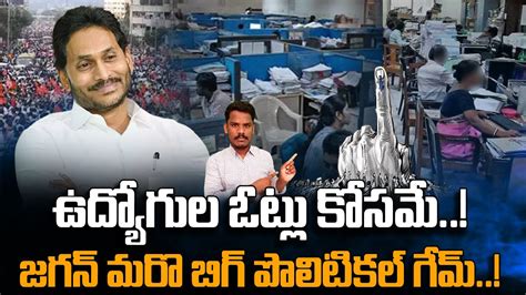 Ap Employees Vs Ysrcp ఉద్యోగుల ఓట్లు కోసమే జగన్ మరో బిగ్ పొలిటికల్