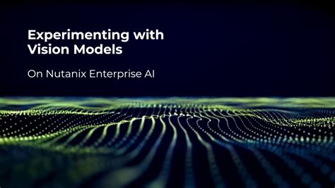 Experimenting With Vision Models On Nutanix Enterprise Ai