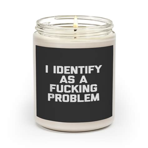 I Identify As A Fucking Problem Funny Saying Sarcastic Scented Candles