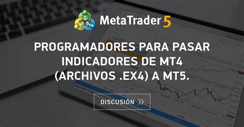programadores para pasar indicadores de mt4 archivos ex4 a mt5