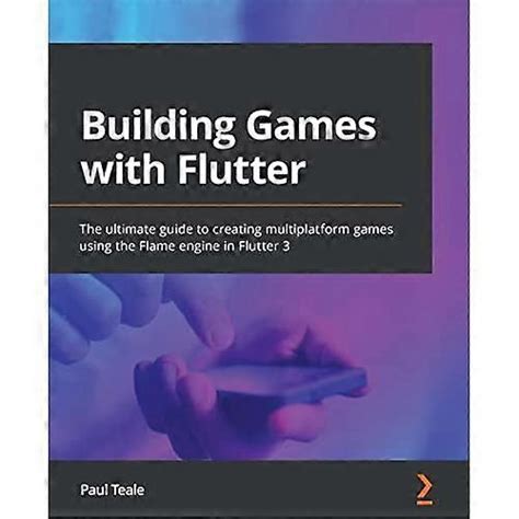 Building Games With Flutter The Ultimate Guide To Creating Multiplatform Games Using The Flame