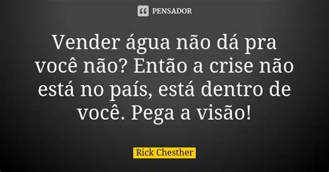 Vender água Não Dá Pra Você Não Rick Chesther Pensador