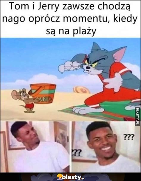 Tom I Jerry Zawsze Chodzą Nago Oprócz Momentu Kiedy Są Na Plaży Memy