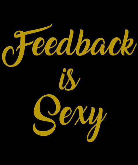 Funny Feedback Tshirt Designs Feedback Is Sexy Mixed Media By Roland