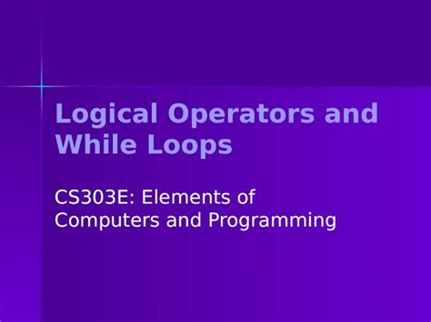 Pptx Logical Operators And While Loops Cs303e Elements Of Computers