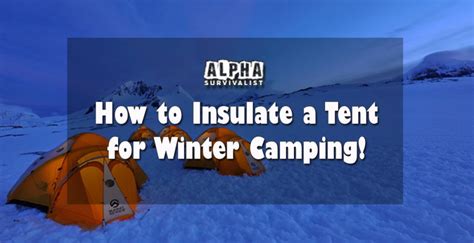 How To Insulate A Tent For Winter Camping Alpha Survivalist