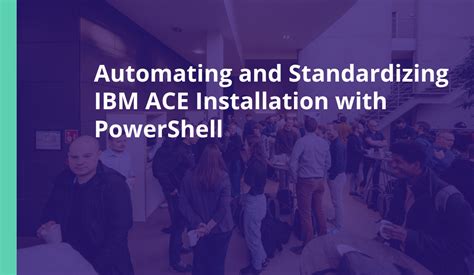 Automating And Standardizing Ibm Ace Installation With Powershell