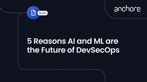 5 reasons ai and ml are the future of devsecops anchore