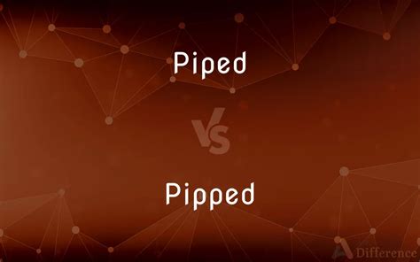 Piped Vs Pipped — Whats The Difference