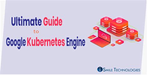 Ultimate Guide To Google Kubernetes Engine ISmile Technologies