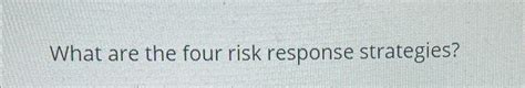 Solved What Are The Four Risk Response Strategies