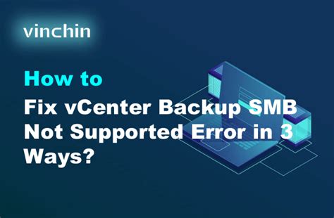 How To Fix Vcenter Backup Smb Not Supported Error In 3 Ways Vinchin Backup