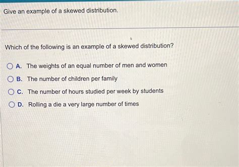 Solved Give An Example Of A Skewed Distribution Which Of The Chegg Com