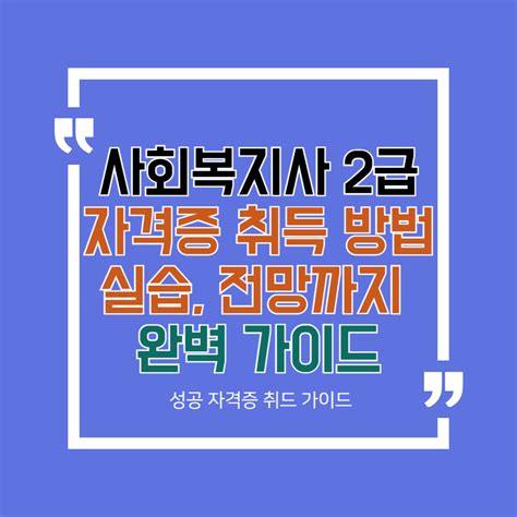 사회복지사 2급 자격증 취득 방법 실습 전망까지 완벽 가이드