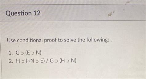 Solved Question 12 Use Conditional Proof To Solve The