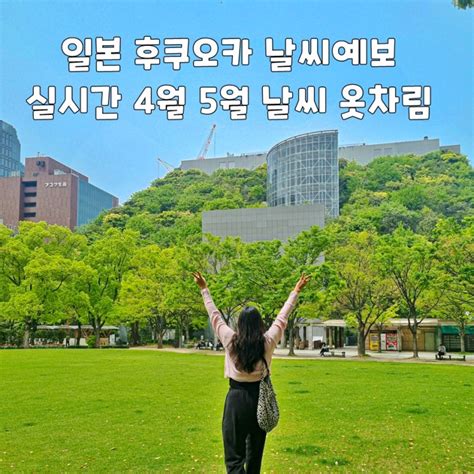 일본 후쿠오카 날씨 예보 실시간 4월 5월 여행 날씨 옷차림 네이버 블로그