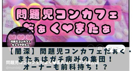 【闇深】問題児コンカフェだぁく懶またぁはガチ病みの集団！オーナーも前科持ち！？