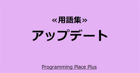 アップデート Programming Place Plus 用語集