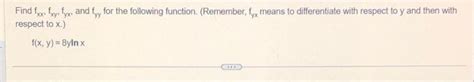 Solved Find Fxx Fxy Fyx And Fyy For The Following Function Chegg