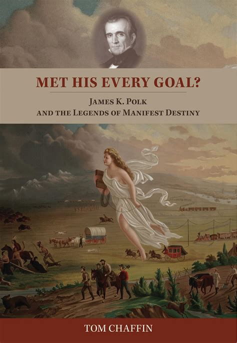Met His Every Goal James K Polk And The Legends Of Manifest Destiny