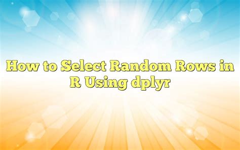 How To Select Random Rows In R Using Dplyr