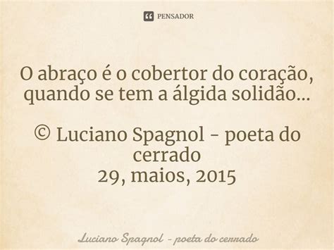 ⁠o Abraço é O Cobertor Do Coração Luciano Spagnol Poeta Do