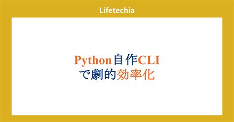 Python自作cliで劇的効率化 Lifetechia