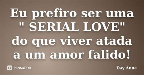 Eu Prefiro Ser Uma Serial Day Anne Pensador