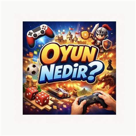 Oyun Nedir İşte Detaylar