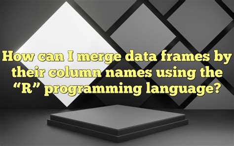 How Can I Merge Data Frames By Their Column Names Using The R