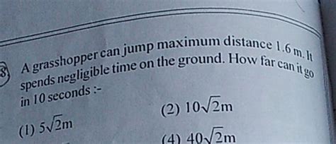 8 A Grasshopper Can Jump Maximum Distance 16 Mlt Spends Negligible Tim